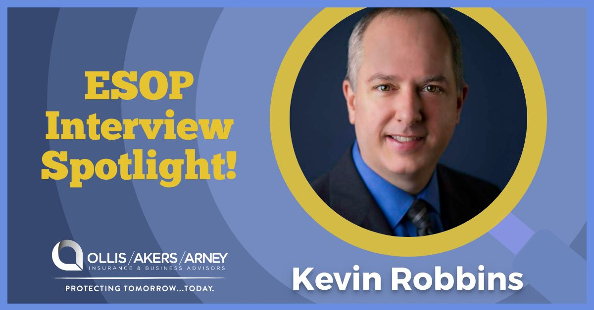 Kevin Robbins - ESOP Interview Spotlight! | Ollis/Akers/Arney Insurance & Business Advisors ...