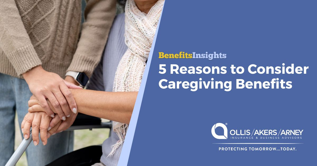 5 Reasons to Consider Caregiving Benefits | Ollis/Akers/Arney Insurance ...